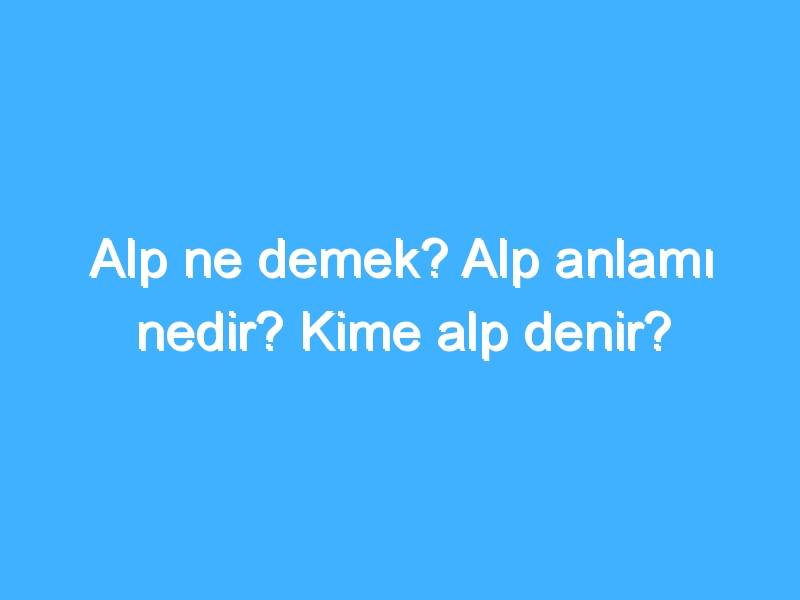 Alp Ne Demek? Alp Anlamı Nedir? Kime Alp Denir? - https://www ...