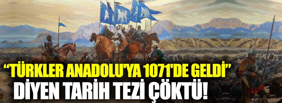 "Türkler Anadolu'ya ilk kez 1071'de geldi" diyen tarih tezi çöktü ...
